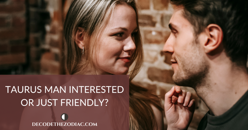 Taurus Man Interested Or Just Friendly? (18 Best Ways to Tell)